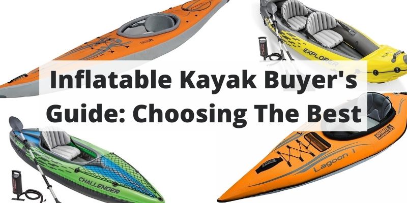 Buyer's Guide: Best Inflatable Kayaks - Tips, Tricks & What To Know
