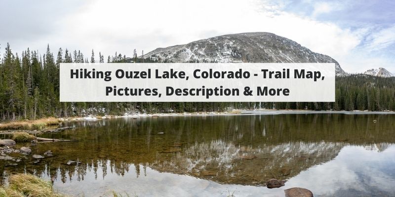 Hiking Ouzel Lake, Colorado - Trail Map, Pictures, Description & More