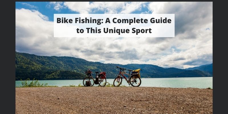 Bike Fishing: A Complete Guide to This Unique Sport