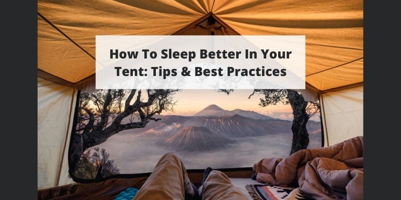 How To Sleep Better In Your Tent: Tips & Best Practices