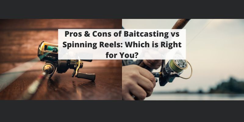 Pros & Cons of Baitcasting vs Spinning Reels: Which is Right for You?