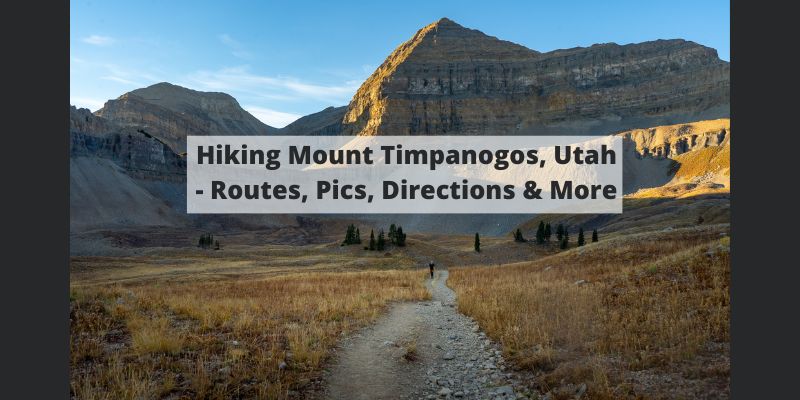 Hiking Mount Timpanogos, Utah - Routes, Pics, Directions & More