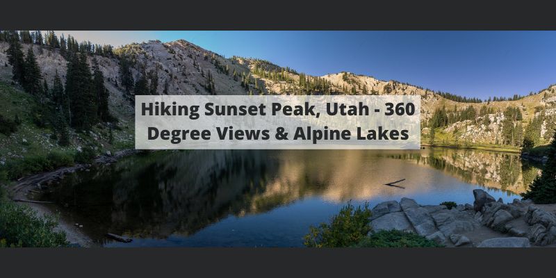 Hiking Sunset Peak, Utah - A 360 Degree Views & Alpine Lakes