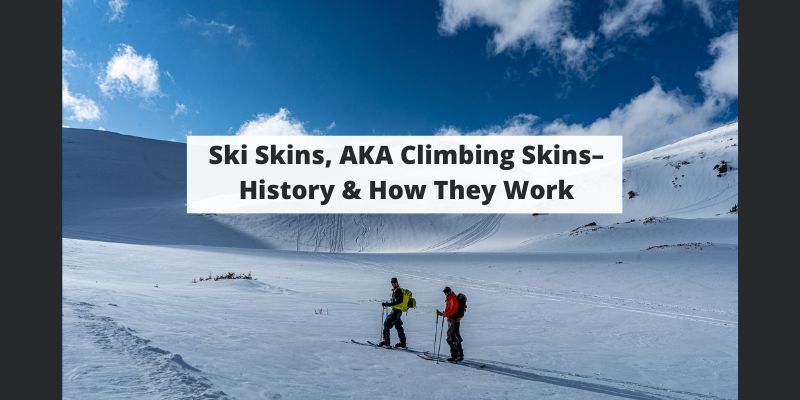 Ski Skins, AKA Climbing Skins– History & How They Work