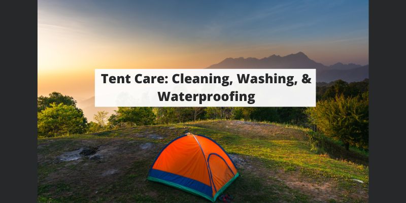 Tent Care: Cleaning, Washing, & Waterproofing