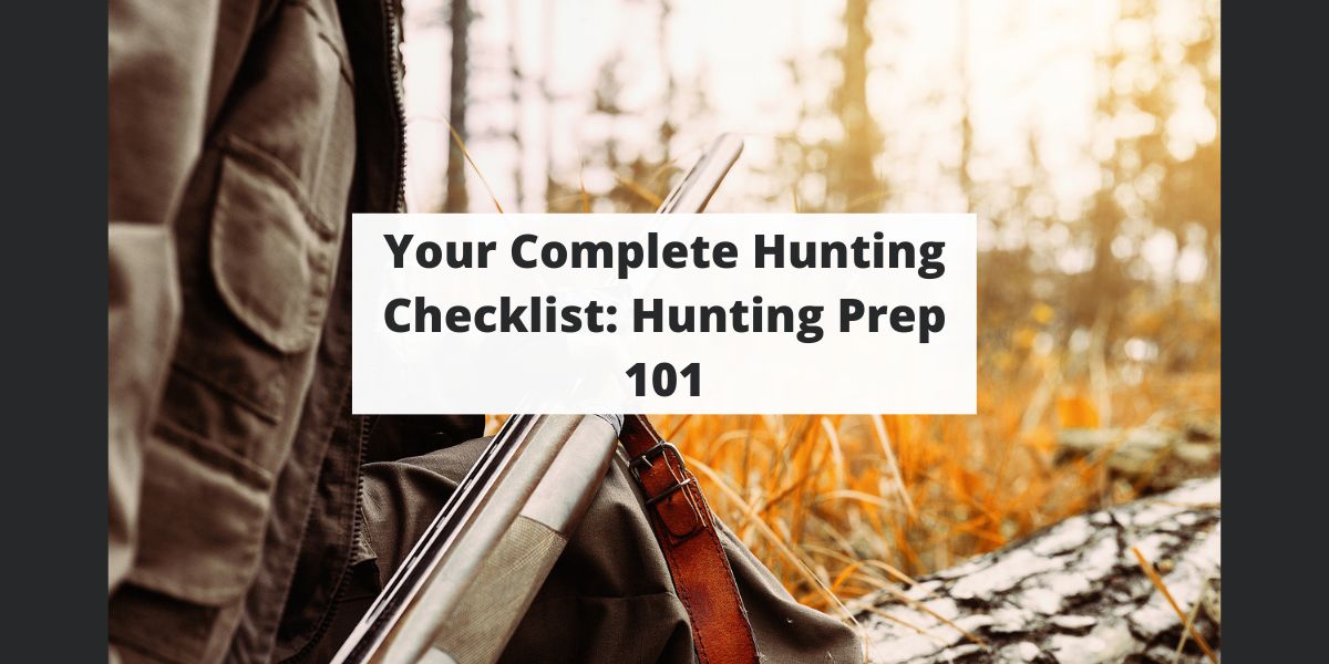 Your Complete Hunting Checklist: Hunting Prep 101