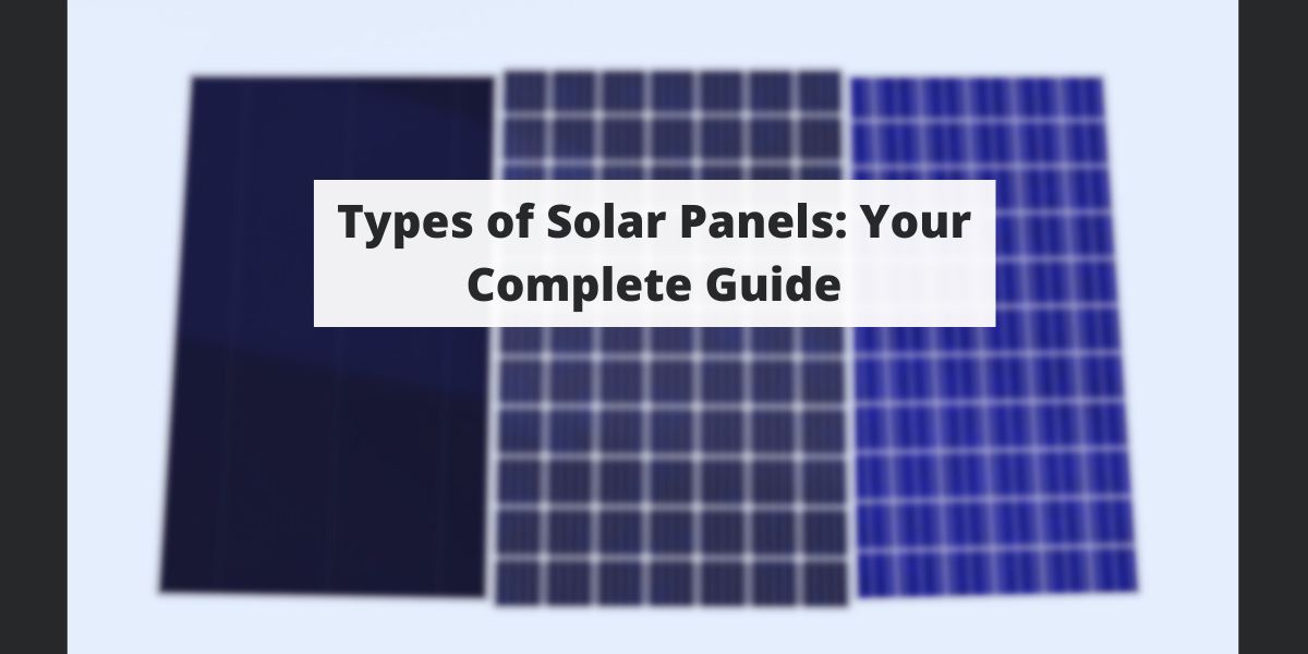 Types of Solar Panels: Your Complete Guide